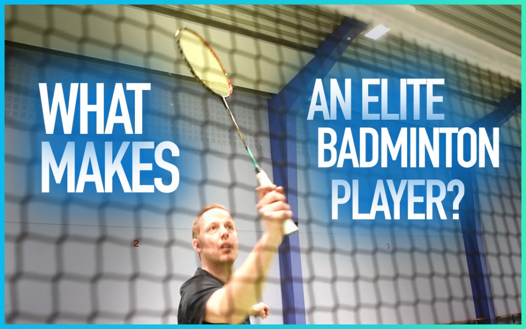 What makes an elite badminton player? - Badminton Famly